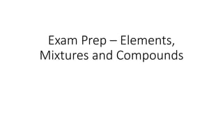 Exam Prep – Elements, Mixtures and Compounds.pptx