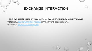 Quantum Mechanical Treatment & Exchange interactions | PPTX