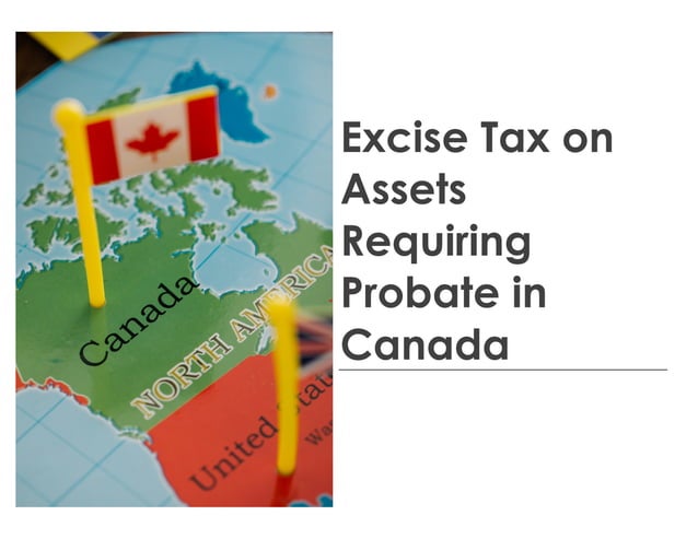 Excise Tax on Assets Requiring Probate in Canada | PPT