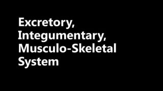 The Excretory System, Integumentary, and Musculo-Skeletal Systems | PPTX