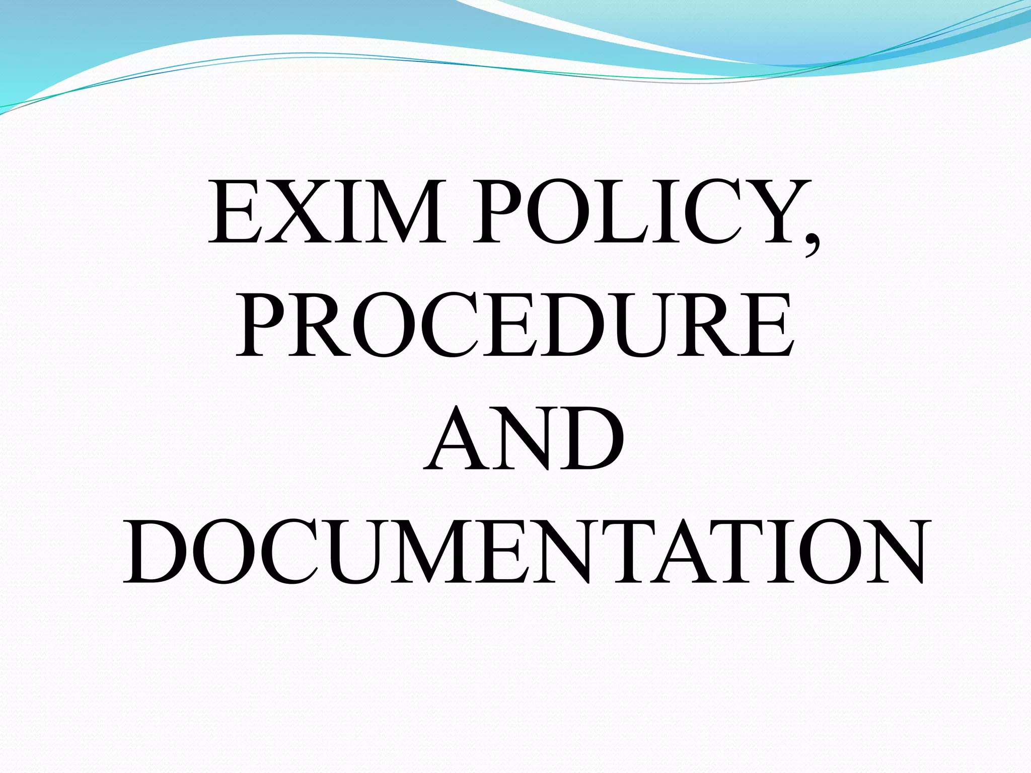 EXIM POLICY, PROCEDURE AND DOCUMENTATION PRESENTATION BY AMAN DWIVEDI | PPTX