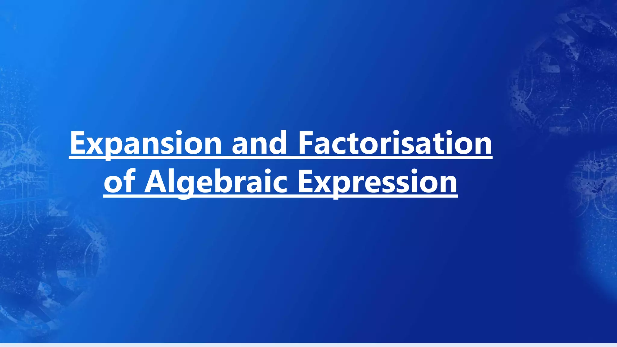 Expansion and Factorisation of Algebraic Expressions 2.pptx Expansion and Factorisation of Algebraic Expressions 2.pptx