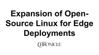 Expansion of Open-Source Linux for Edge Deployments.pptx