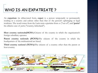 EXPATRIATES in Hrm results in the employees going abroad | PPT