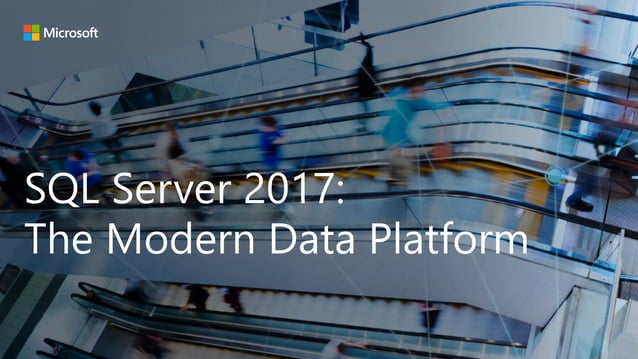 Experience SQL Server 2017: The Modern Data Platform | PPT