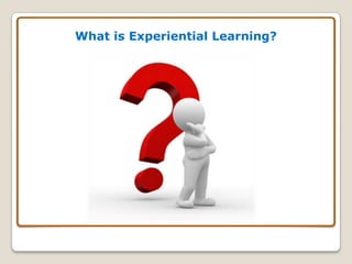 Experiential Learning - An Effective Learning Method | PPTX
