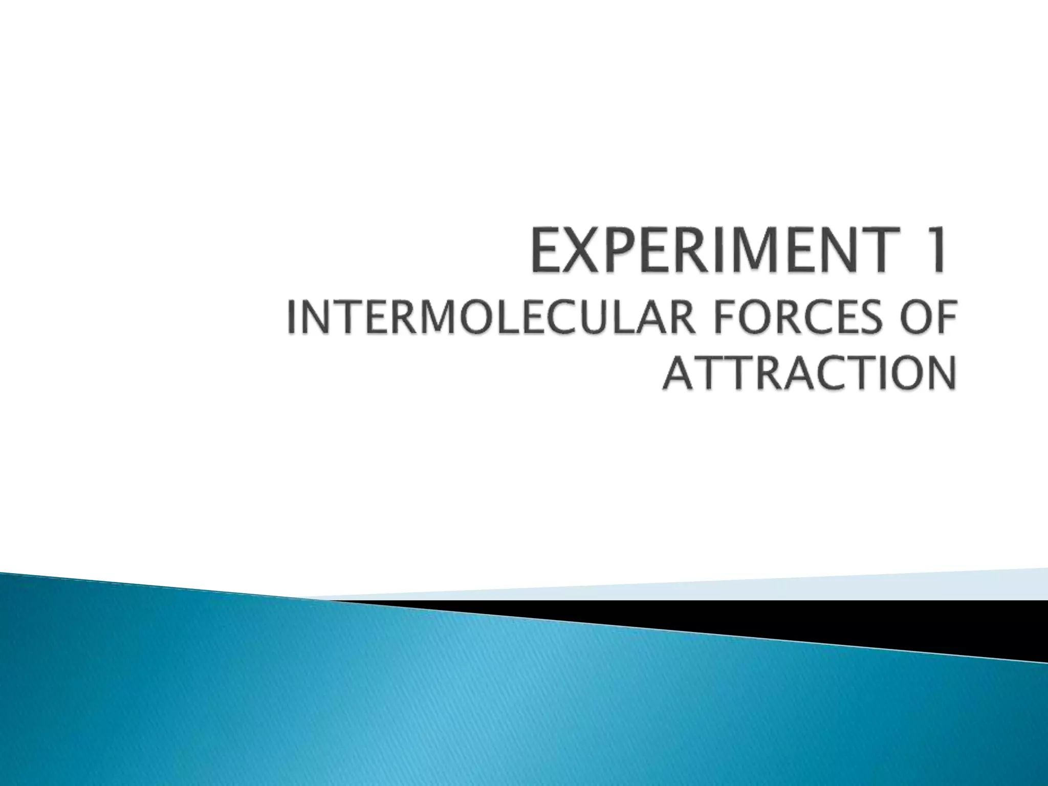 Experiment 1 [Intermolecular Forces of Attraction] | PPTX