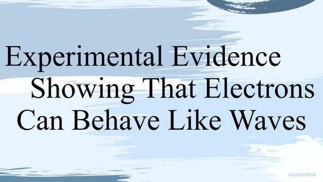 Experimental-Evidence-Showing-That-Electrons-Can-Behave-Like-aus.pptx | Physics | Science