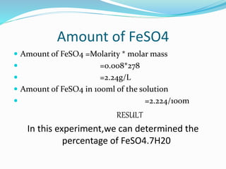 Experiment: Determined the amount of FeSO4.7H2O per 100 ml of the given solution.You are ...