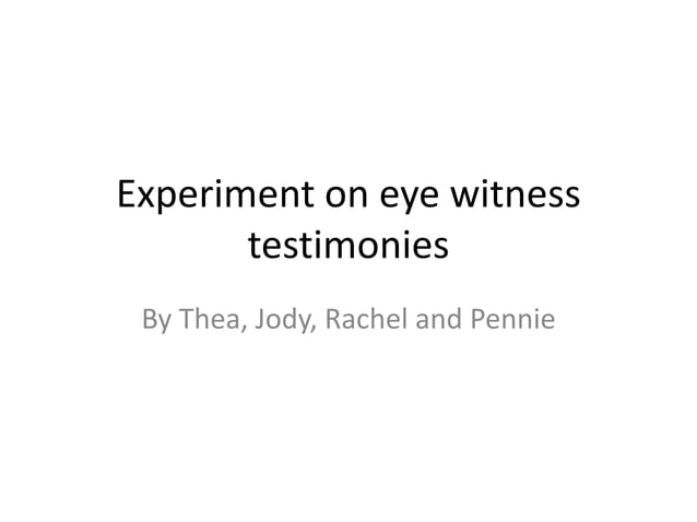 Experiment on eye witness testimonies thea, jody, rahc, pennie | PPT