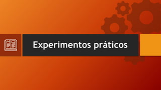 Experimentos práticos.pptx