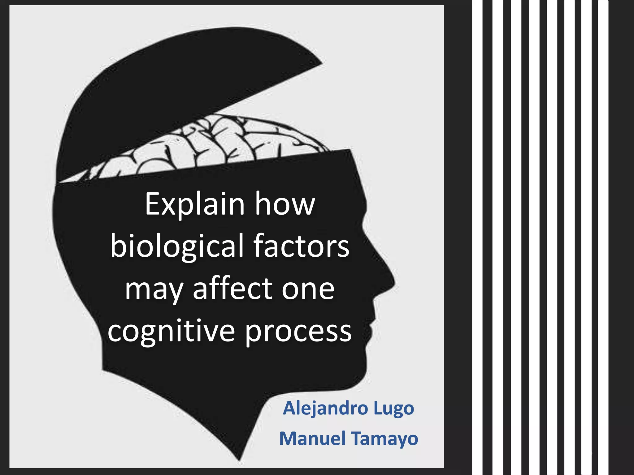Explain how biological factors may affect one Cognitive process. | PPTX