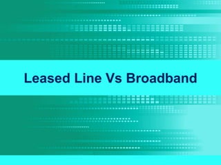 Explaining leased line vs broadband | PPTX | Internet Service Providers | Home Utilities