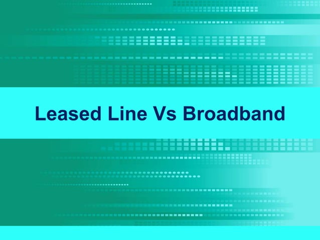 Explaining leased line vs broadband | PPTX | Internet Service Providers | Home Utilities