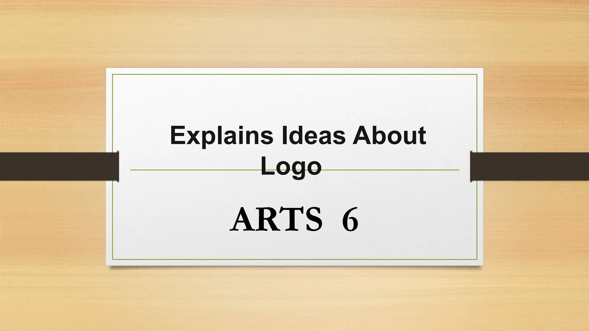 Arts 6: Lesson 1: Explains Ideas About Logo .pptx