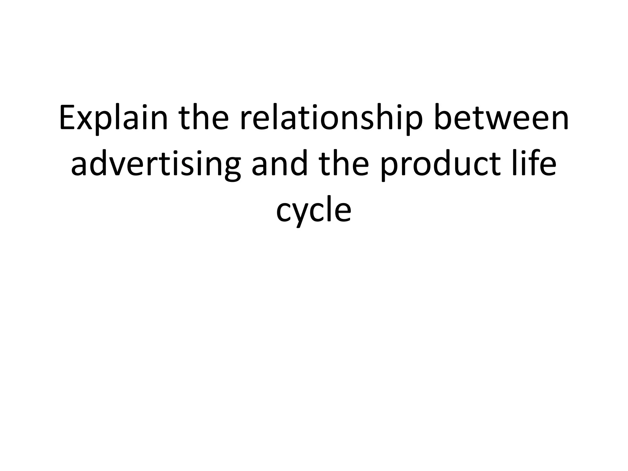 Explain the relationship between advertising and the product ...