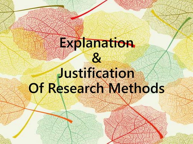 Explanation & justification of research methods | PPTX
