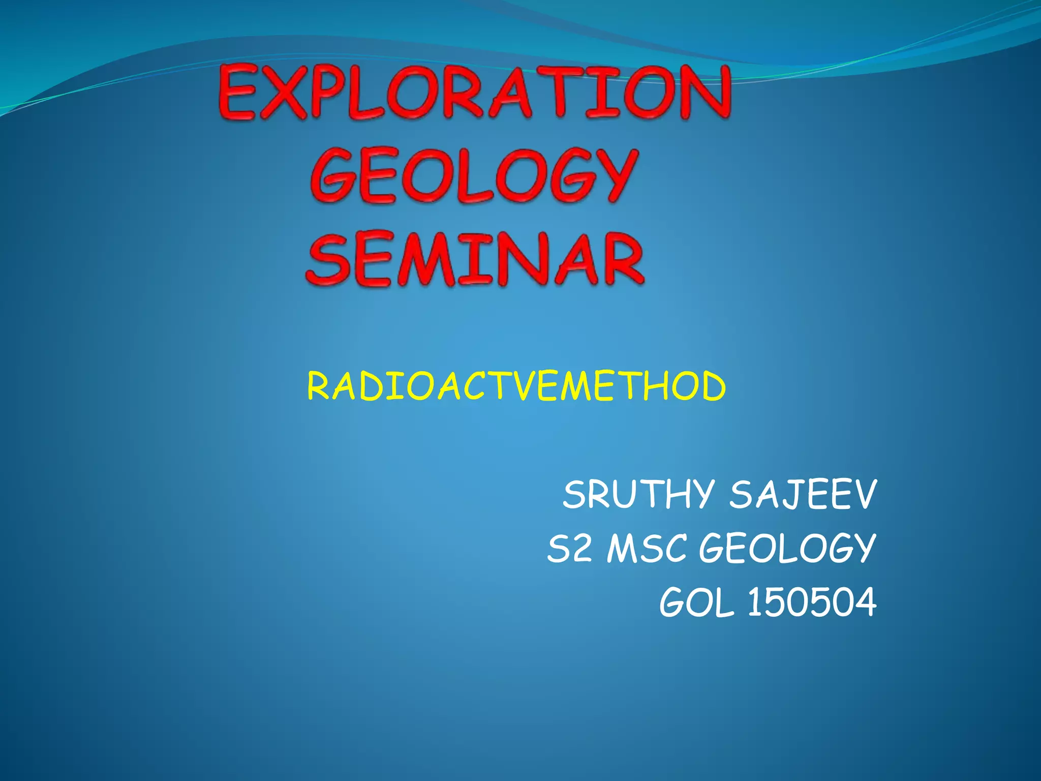 Exploration Geology- Radioactive method of exploration | PPTX