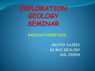 Exploration Geology- Radioactive method of exploration | PPTX