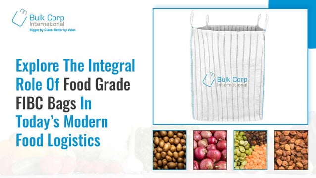 Explore The Integral Role Of Food Grade FIBC Bags In Today’s Modern Food Logistics.pptx