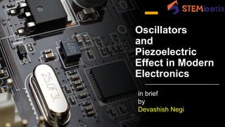 Exploring Oscillators and Piezoelectric Effect in Modern Electronics - Devashish Negi | PPT