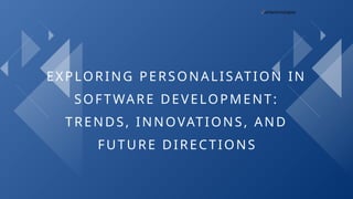 EXPLORING PERSONALISATION IN SOFTWARE DEVELOPMENT TRENDS, INNOVATIONS ...
