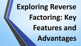 Exploring Reverse Factoring: Key Features and Advantages | PPT