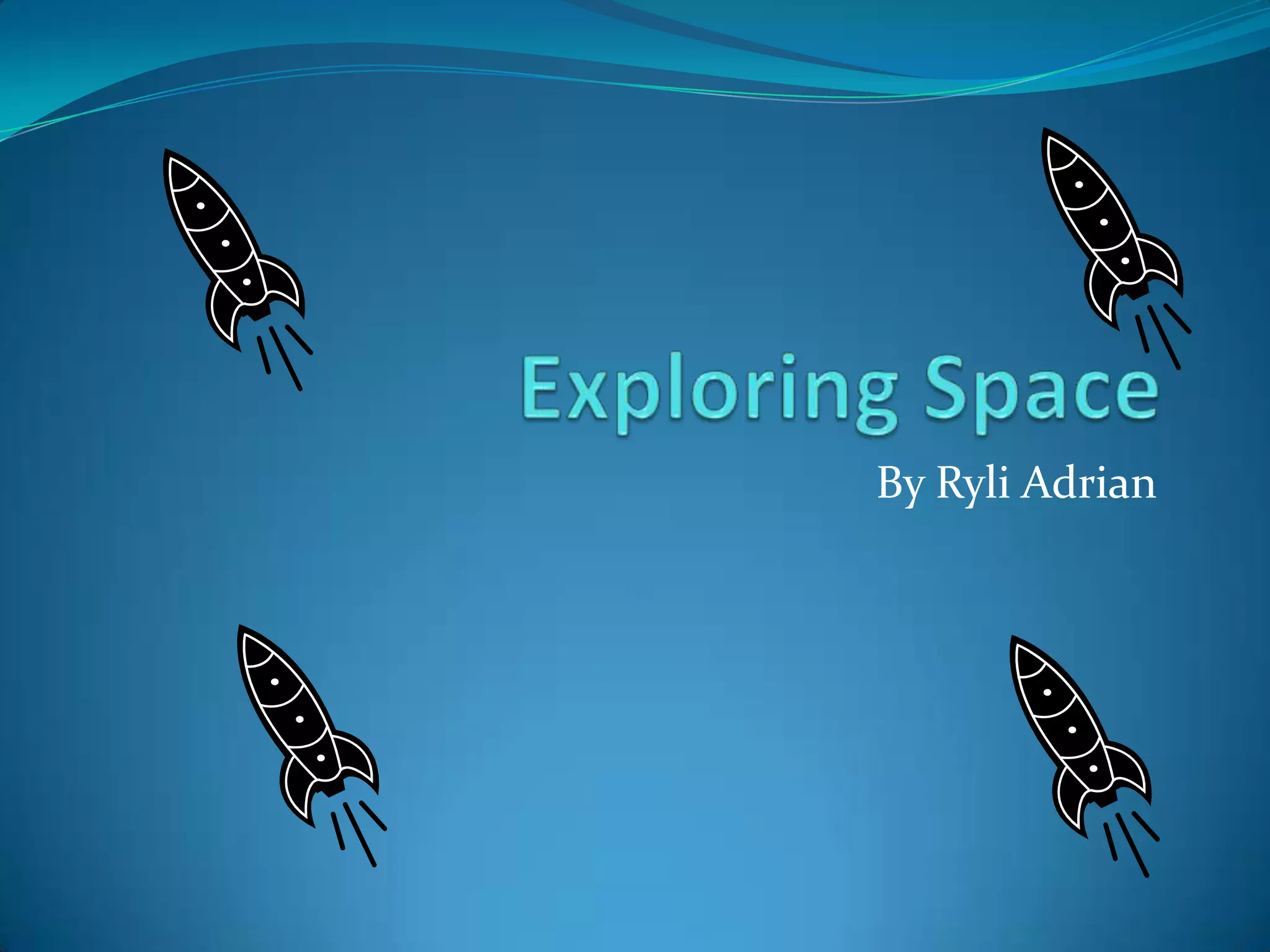 Exploring space by ryli | PPTX