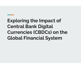 Exploring the Impact of Central Bank Digital Currencies (CBDCs) on the Global Financial System | PDF