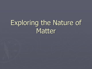 Exploring the Nature of Matter.pptgfggge | PPT