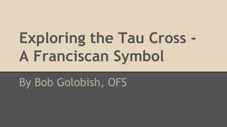 Exploring the Tau Cross - A Franciscan Symbol | PDF