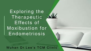 Exploring the Therapeutic Effects of Moxibustion for Endometriosis.pptx