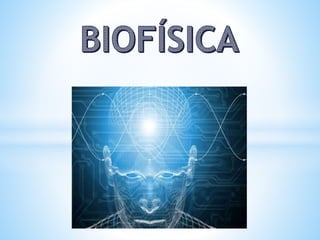 Biofisica y su relacion con la fisica, biologia | PPTX