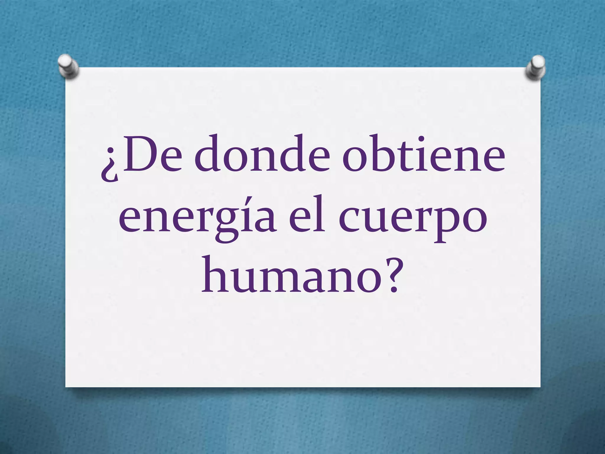 ¿De donde obtiene energía el cuerpo humano? | PPTX