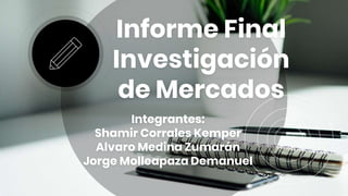 EXPOSICION INFORME FINAL INVESTIGACION DE MERCADOS.pptx