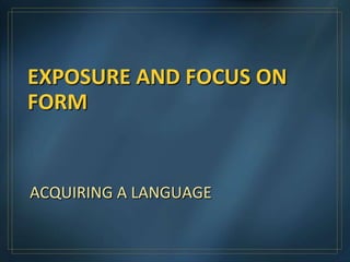 Exposure and focus on form | PPTX