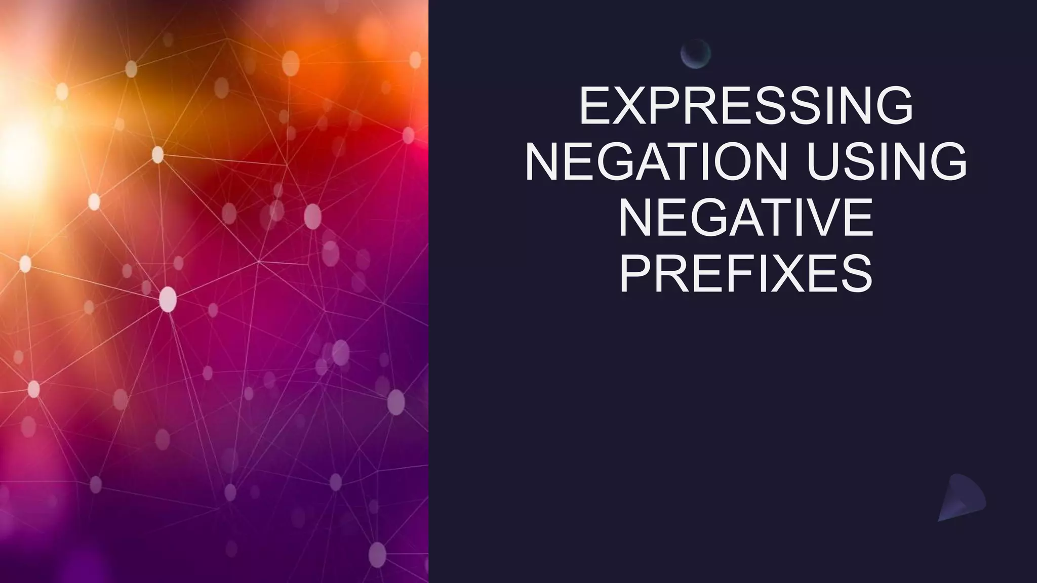 EXPRESSING NEGATION USING NEGATIVE PREFIXES.pptx