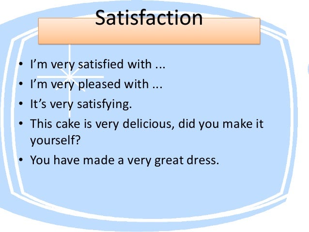 Expressing satisfaction and dissatisfaction Expressing satisfaction and dissatisfaction