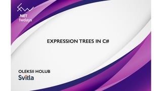 Oleksii Holub "Expression trees in C#" | PPT