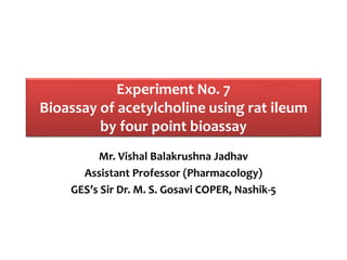 Expt. 7 Bioassay of acetylcholine using rat ileum by four point ...