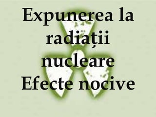 Expunerea la radiatii nucleare | PPTX