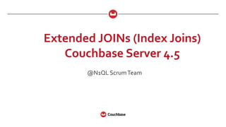 Extended JOIN in Couchbase Server 4.5 | PPTX | Databases | Computer Software and Applications