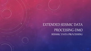 Extended seismic data processing dmo | PPTX