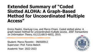 Presentation: Extended Summary of "Coded Slotted ALOHA- A Graph-Based Method for Uncoordinated ...