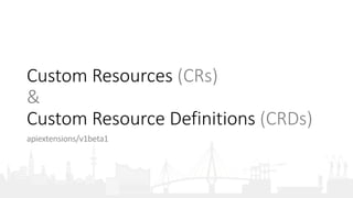 Extending kubernetes with CustomResourceDefinitions | PPT
