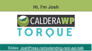 Extending the WordPress REST API - Josh Pollock | PPT
