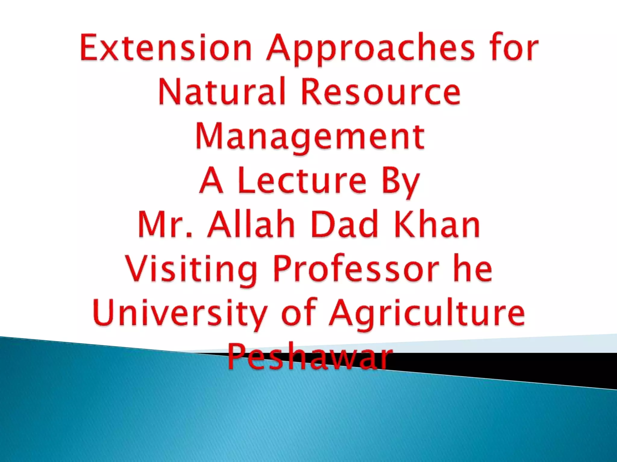 Extension approaches for natural resource management By Mr Allah Dad ...