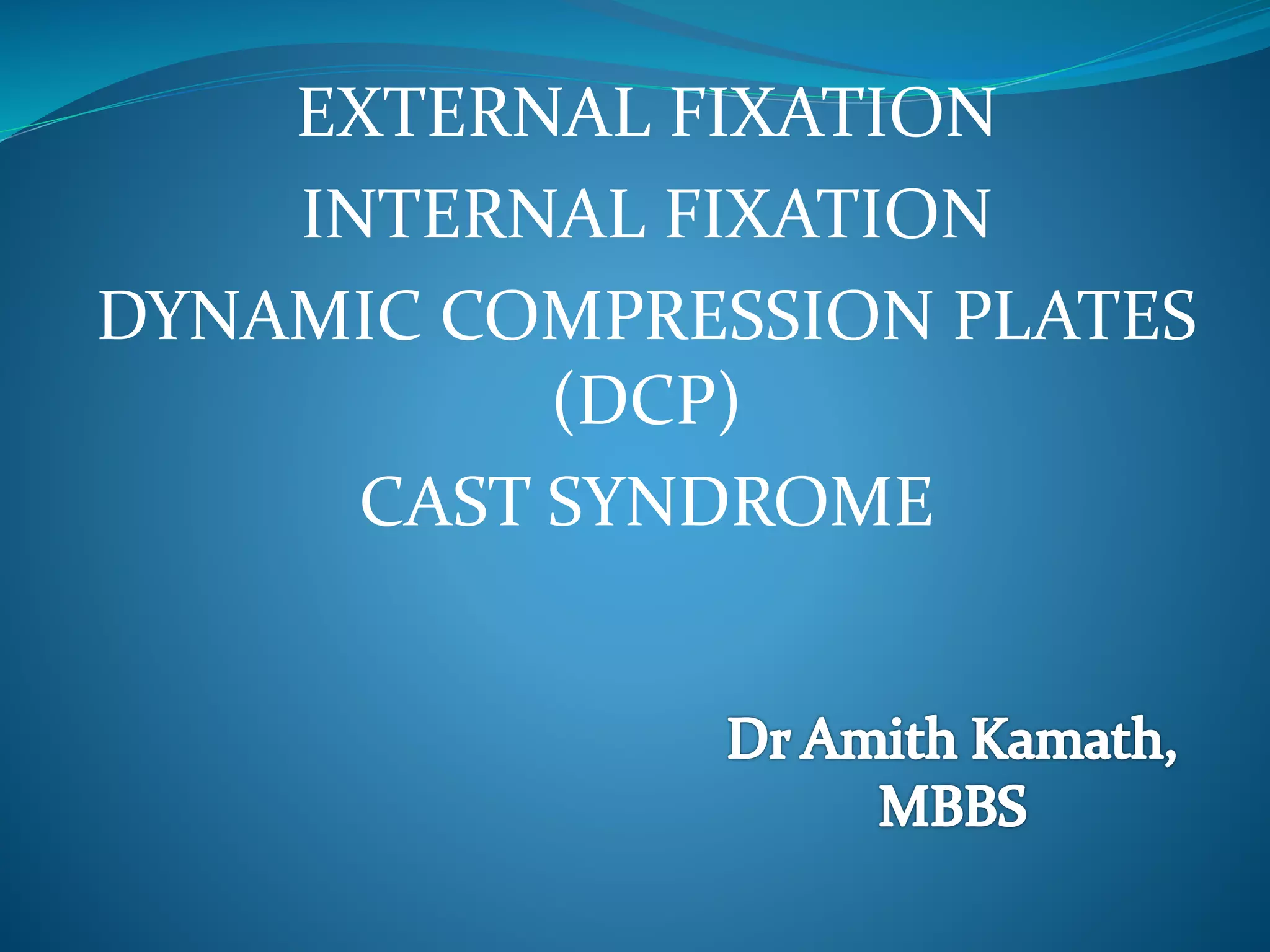 External, internal fixation, DCP and Cast Syndrome | PPTX