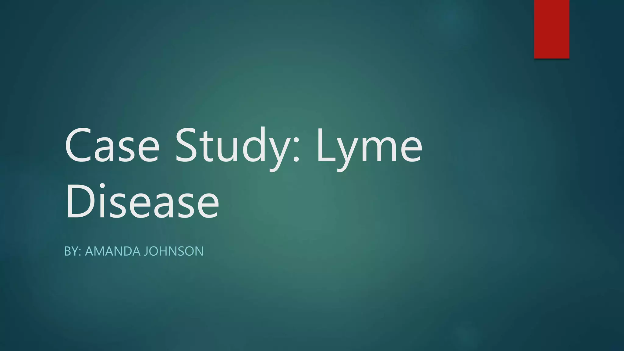 Case Study: Lyme Disease | PPTX | Infectious Diseases | Diseases and Conditions