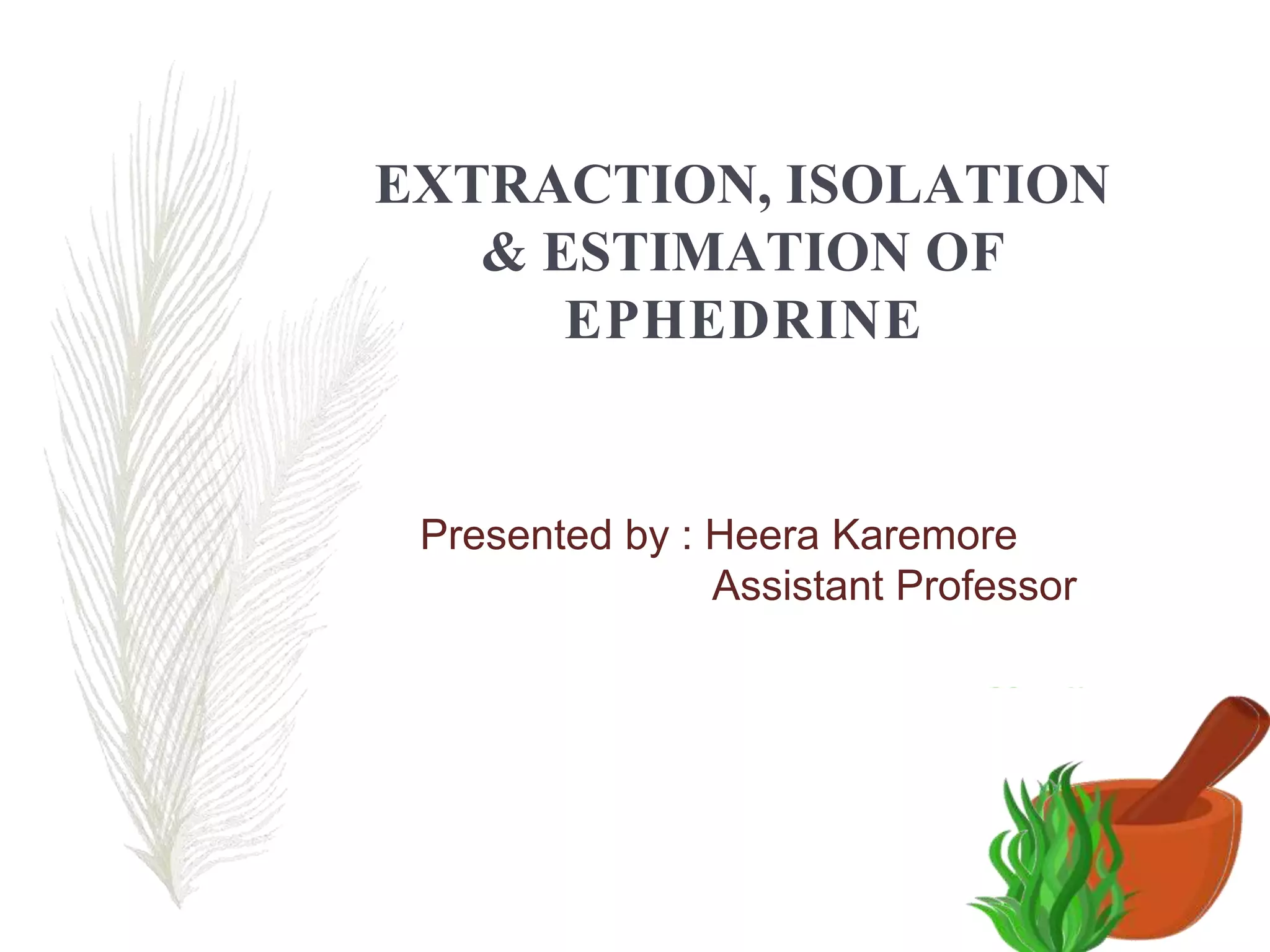 EXTRACTION, ISOLATION & ESTIMATION OF EPHEDRINE-1.pptx